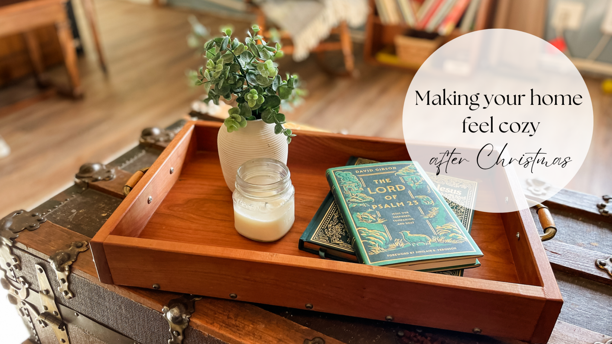 Making Your Home Feel Cozy After Christmas - The Flourishing Little House